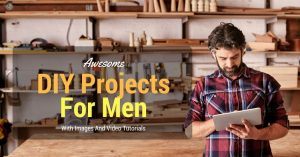 Awesome DIY Projects For Men (Learn With Video Tutorials)