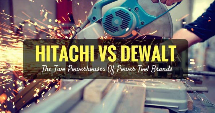 Hitachi Vs DeWalt: The Two Powerhouses Of Power Tool Brands