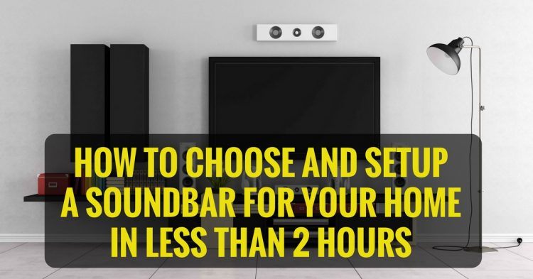 How To Choose And Setup A Soundbar For Your Home In Less Than 2 Hours