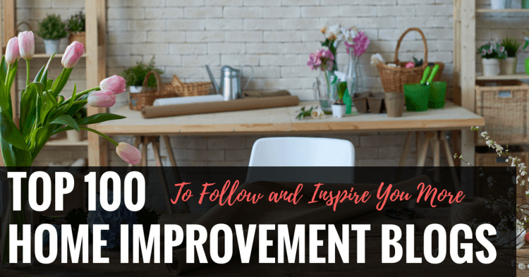 Top 100 Home Improvement Blogs to Follow and Inspire You More